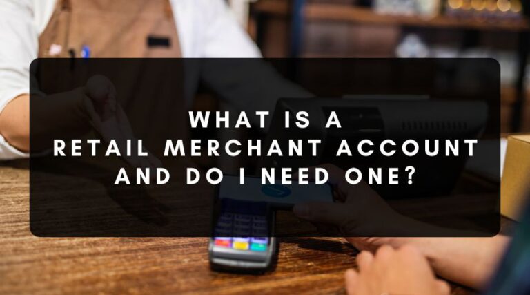Retail Merchant Account Definition, Types and How to Choose